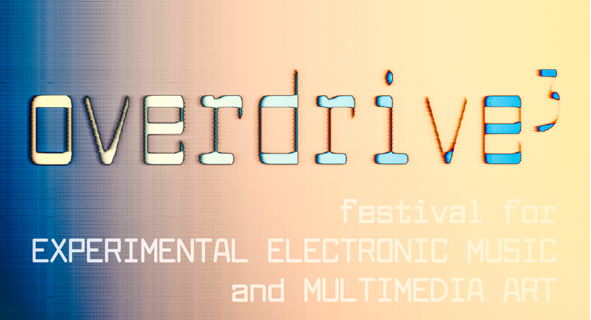 overdrive: Festival for Experimental Electronic Music and Multimedia ...